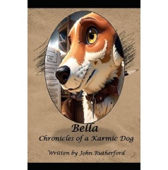 “Bella – Chronicles of a Karmic Dog” John Rutherford Introduces New Age ...